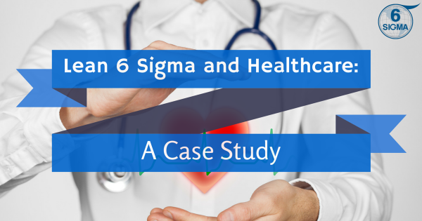 Blog: Lean 6 Sigma and Healthcare - A Case Study | Six igma