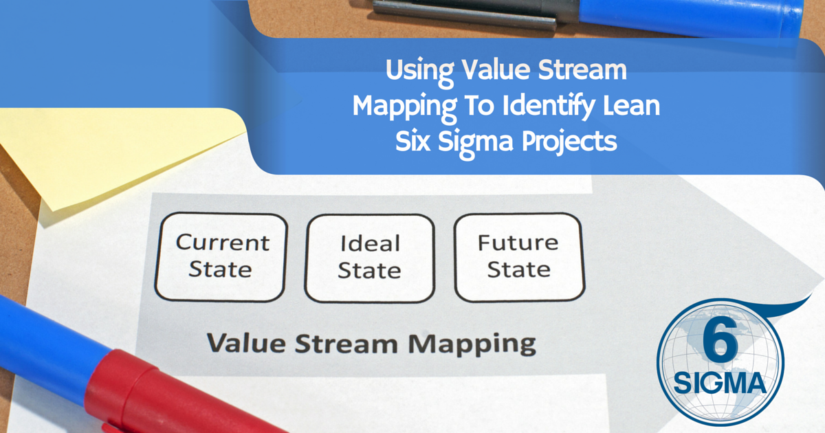 Blog: Identify Lean Six Sigma Projects with Value Stream Mapping Blog: Identify Lean Six Sigma Projects with Value Stream Mapping
